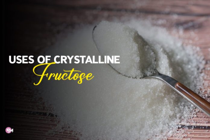 What is Crystalline Fructose - Uses, Advantages and Side Effects